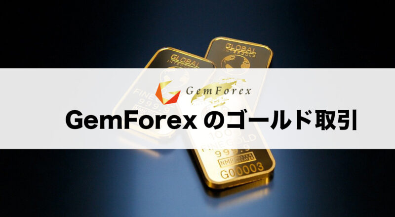 GemForexのゴールド(XAUUSD)取引｜メリットや稼ぎやすさ、スプレッド・レバレッジなどの取引条件、取引方法などを総まとめ！ | 海外FX攻略ラボ